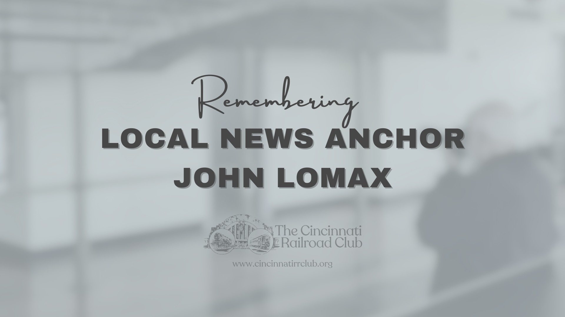 Remembering retired local news anchor John Lomax - Cincinnati Railroad Club
